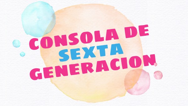 CONSOLAS DE SEXTA GENERACION | Genially