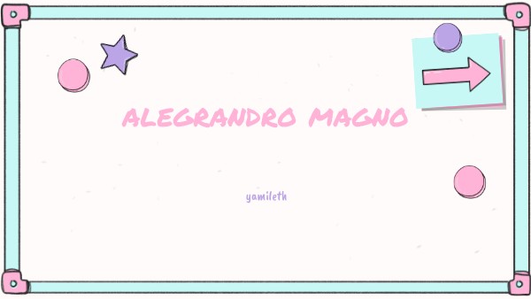 ALEJANDRO MAGNO | Genially