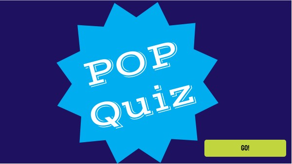 Pop Quiz!
