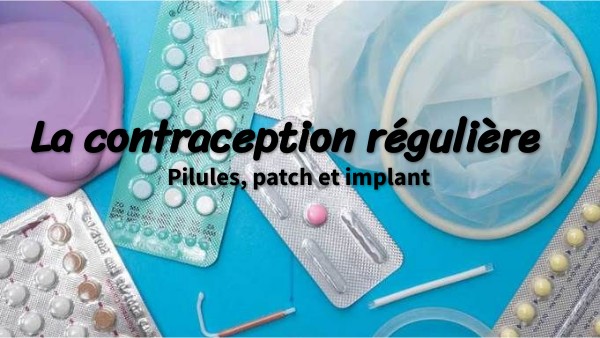 La contraception régulière : la pilule, le patch et l'implant