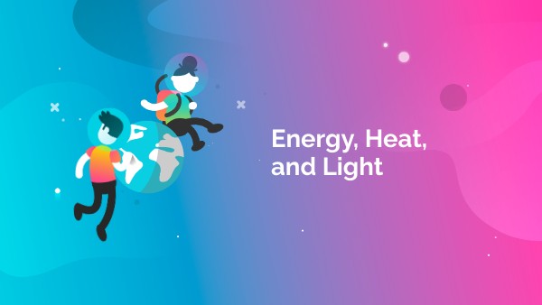 Energy, Light, and Heat