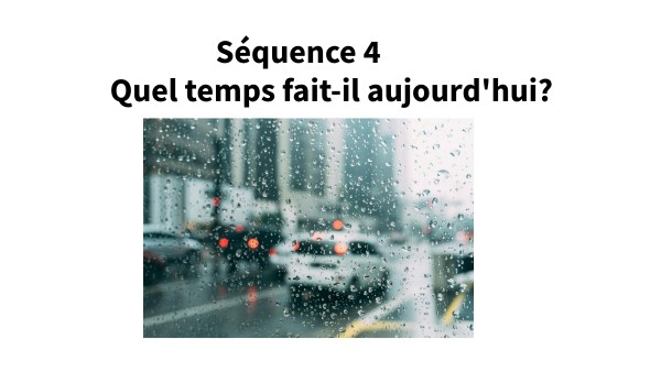 Séquence 4 Quel temps fait-il aujourd'hui? Séance 9 Décrire le temps