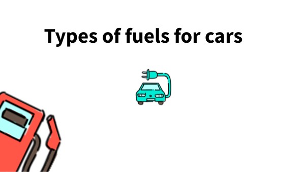 Types of fuels for cars | Genially